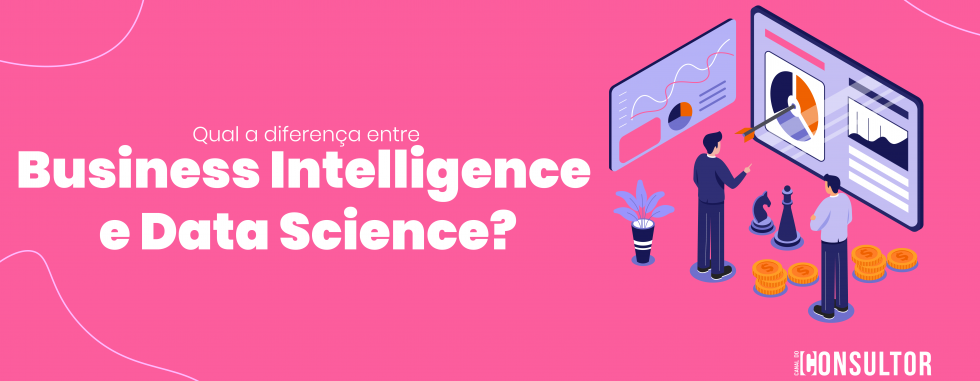 Business Intelligence e Data Science: Diferenças - Canal do Consultor