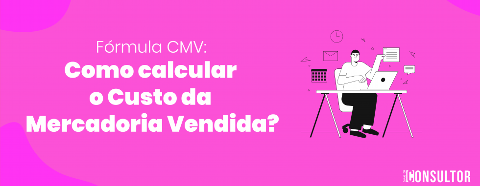Fórmula CMV: Como calcular o Custo da Mercadoria Vendida?