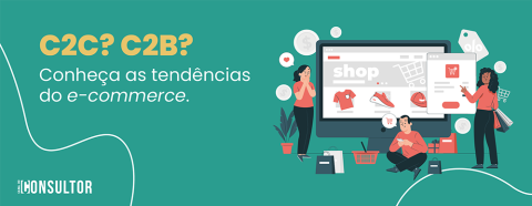 C2C? C2B? Conheça as tendências do e-commerce - Canal do Consultor