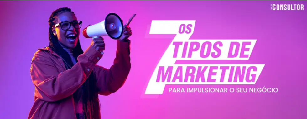 Os 7 Tipos de Marketing para Impulsionar o Seu Negócio - Canal do Consultor
