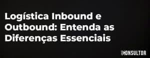 Logística Inbound e Outbound: Entenda as Diferenças Essenciais - Canal ...