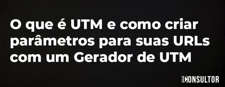O que é UTM e como criar parâmetros para suas URLs com um Gerador de UTM (URL Builder) - Canal ...