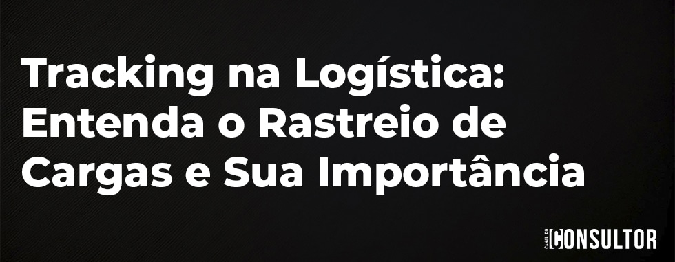 Tracking na Logística: Entenda o Rastreio de Cargas e Sua Importância ...