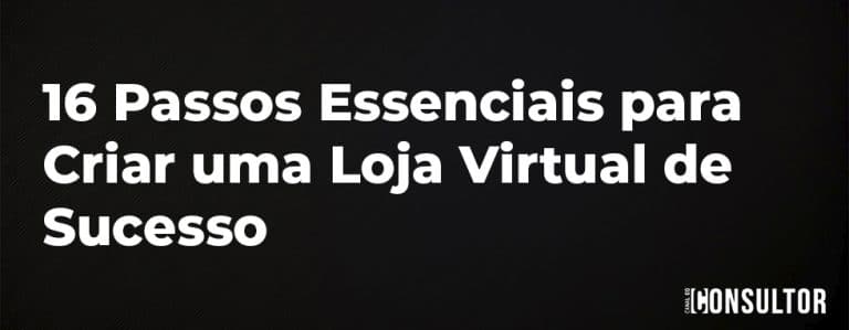 16 Passos Essenciais para Criar uma Loja Virtual de Sucesso - Canal do ...