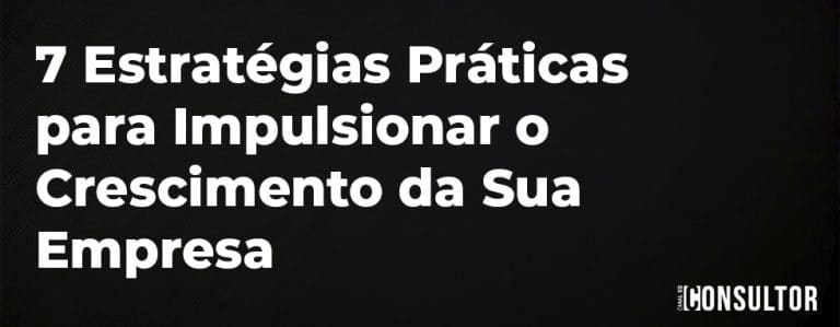 7 Estratégias Práticas para Impulsionar o Crescimento da Sua Empresa ...